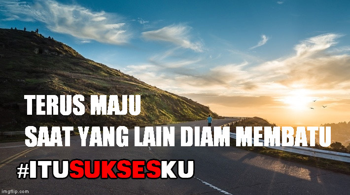 Terus Maju Saat Yang Lain Diam Membatu #itusuksesku | KASKUS